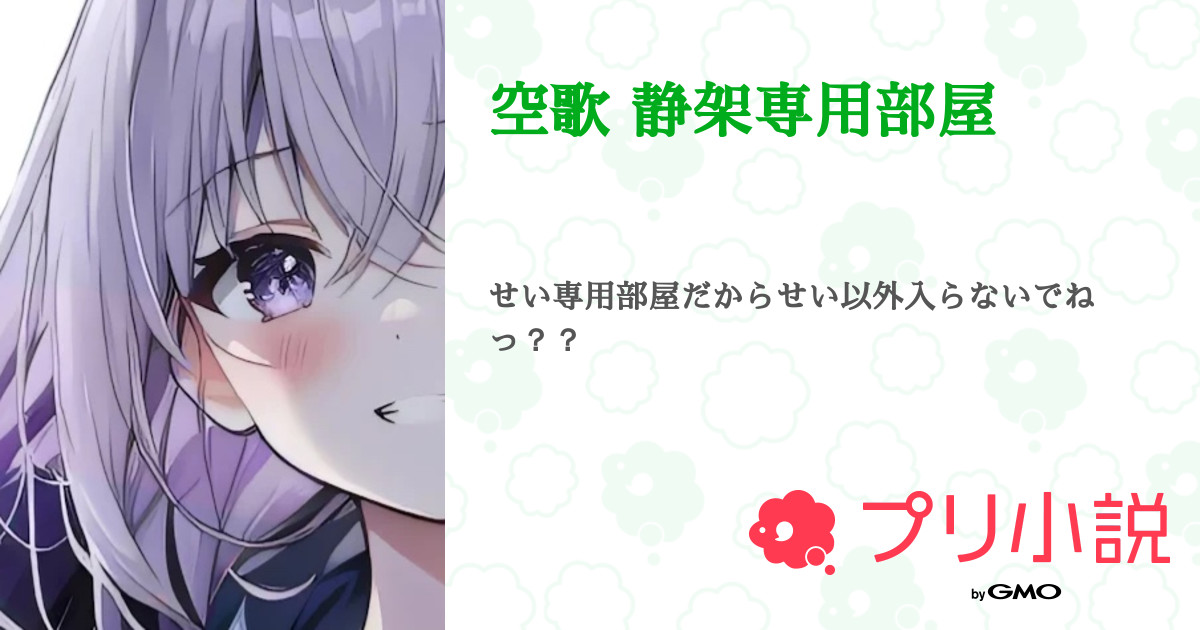 空歌 静架専用部屋 全1話 【連載中】（空 浮上中☁️【1週間語尾にその後4ヶ月語尾ににゃん】さんの小説） 無料スマホ夢小説なら